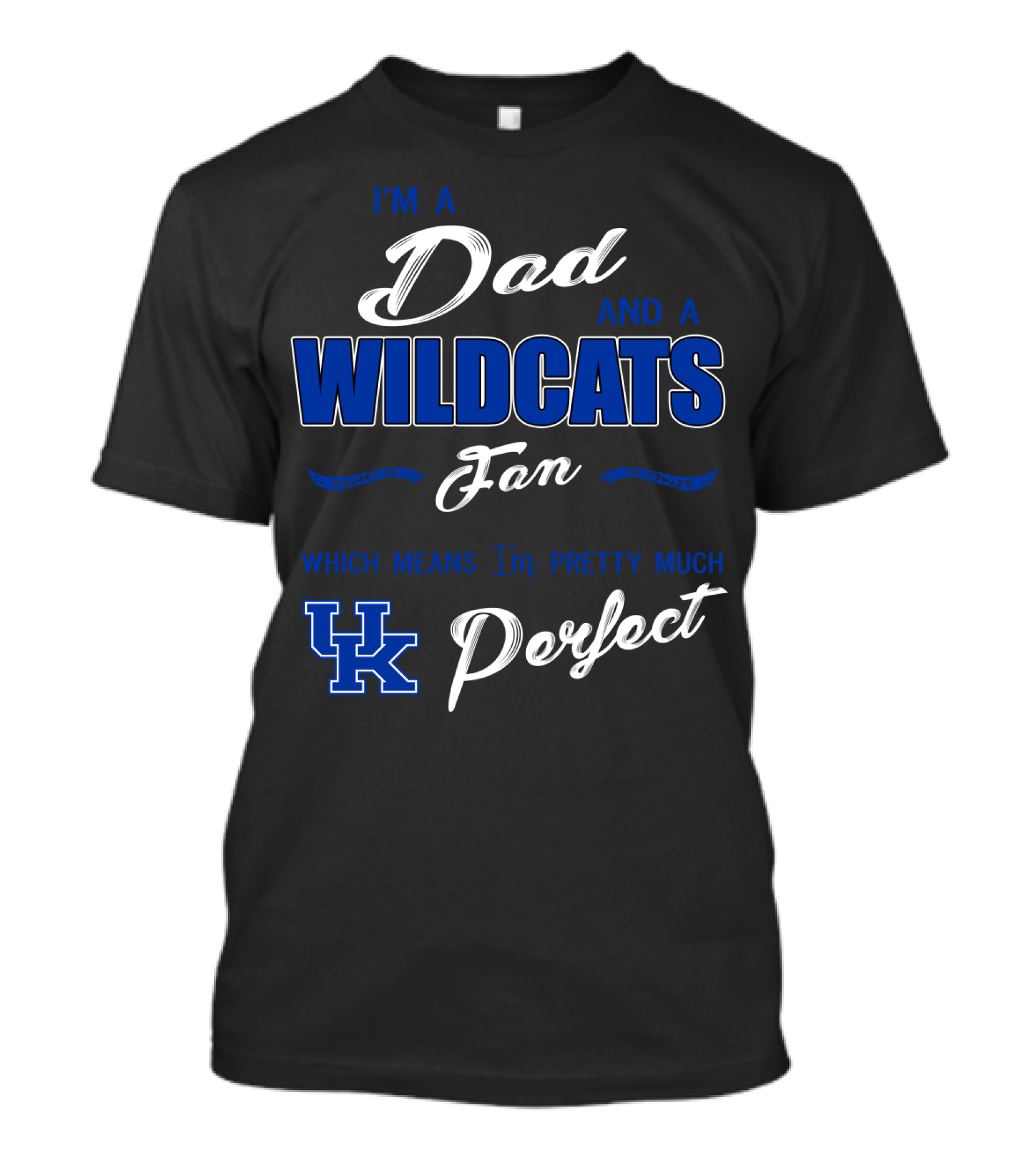 I'm A Dad And A Wildcats Fan Which Means I'm Pretty Much Uk Perfect T-Shirt