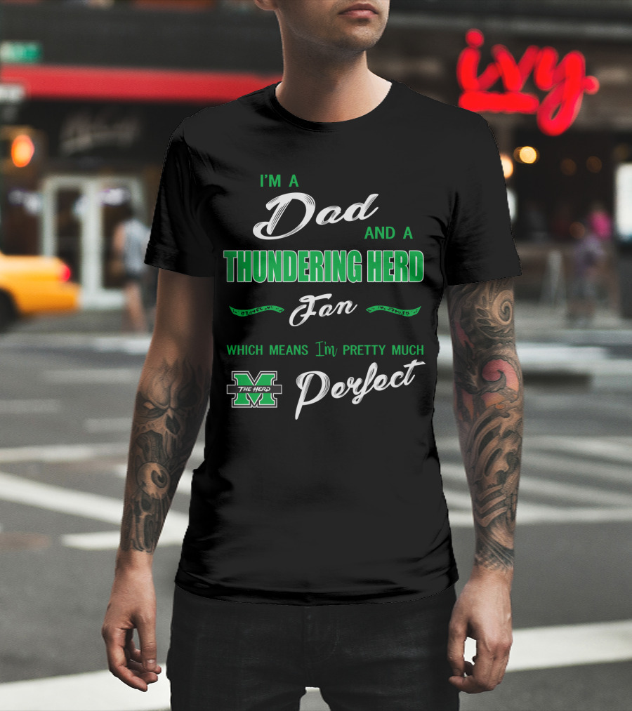 I'm A Dad And A Thundering Herd Fan Which Means I'm Pretty Much Perfect T-Shirt