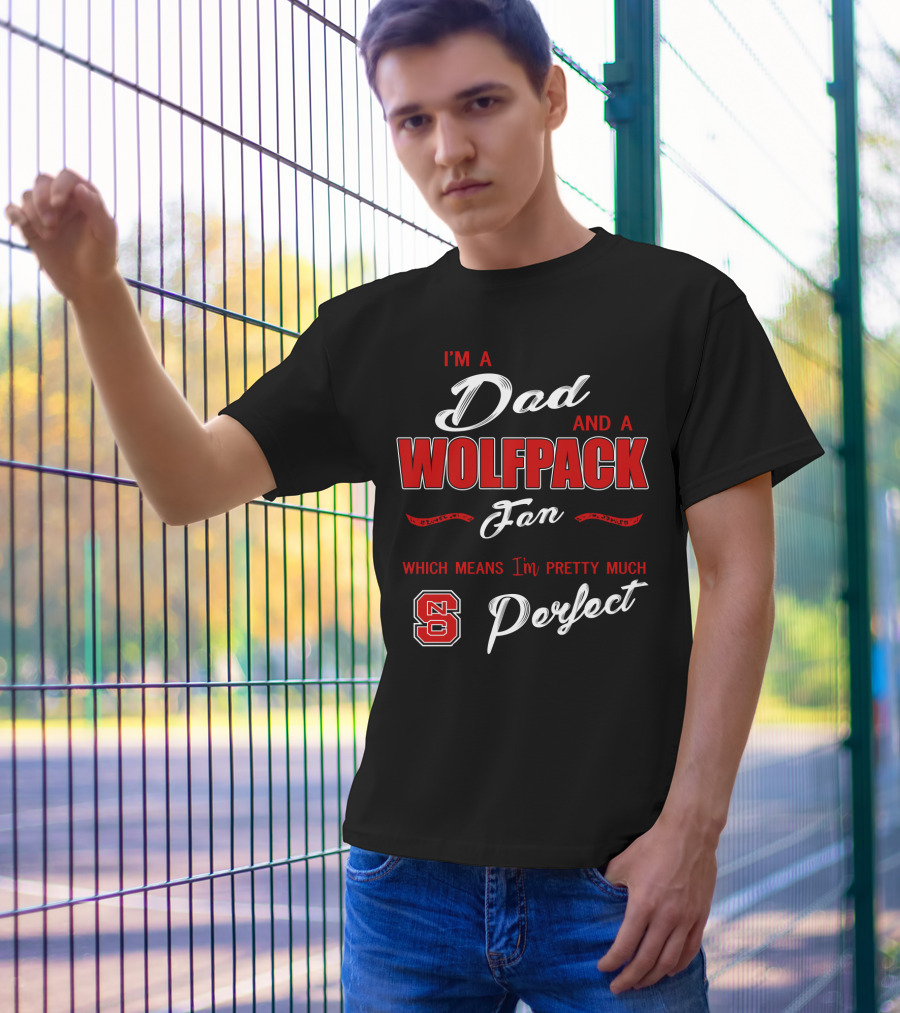 I'm A Dad And A Wolfpack Fan Which Means I'm Pretty Much Perfect Nc T-Shirt