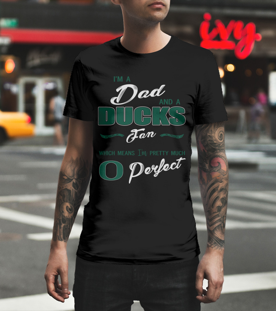I'm A Dad And A Ducks Fan Which Means I'm Pretty Much O Perfect T-Shirt