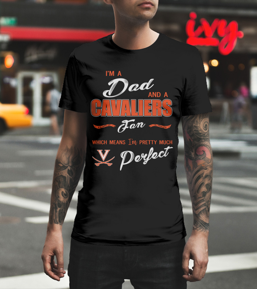 I'm A Dad And A Cavaliers Fan Which Means I'm Pretty Much Perfect T-Shirt