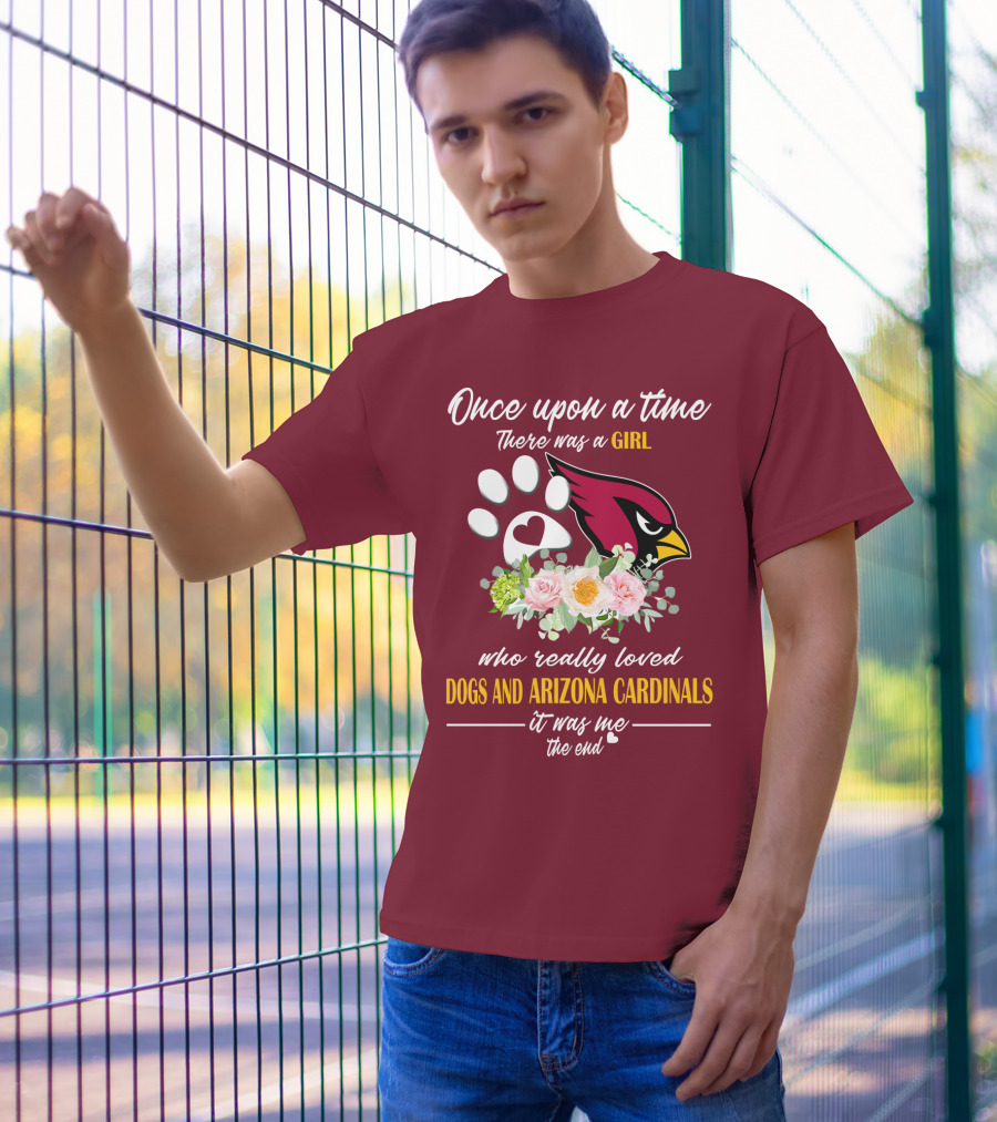 Once Upon A Time There Was A Girl Who Really Loved Dogs And Arizona Cardinals It Was Me The End T-Shirt