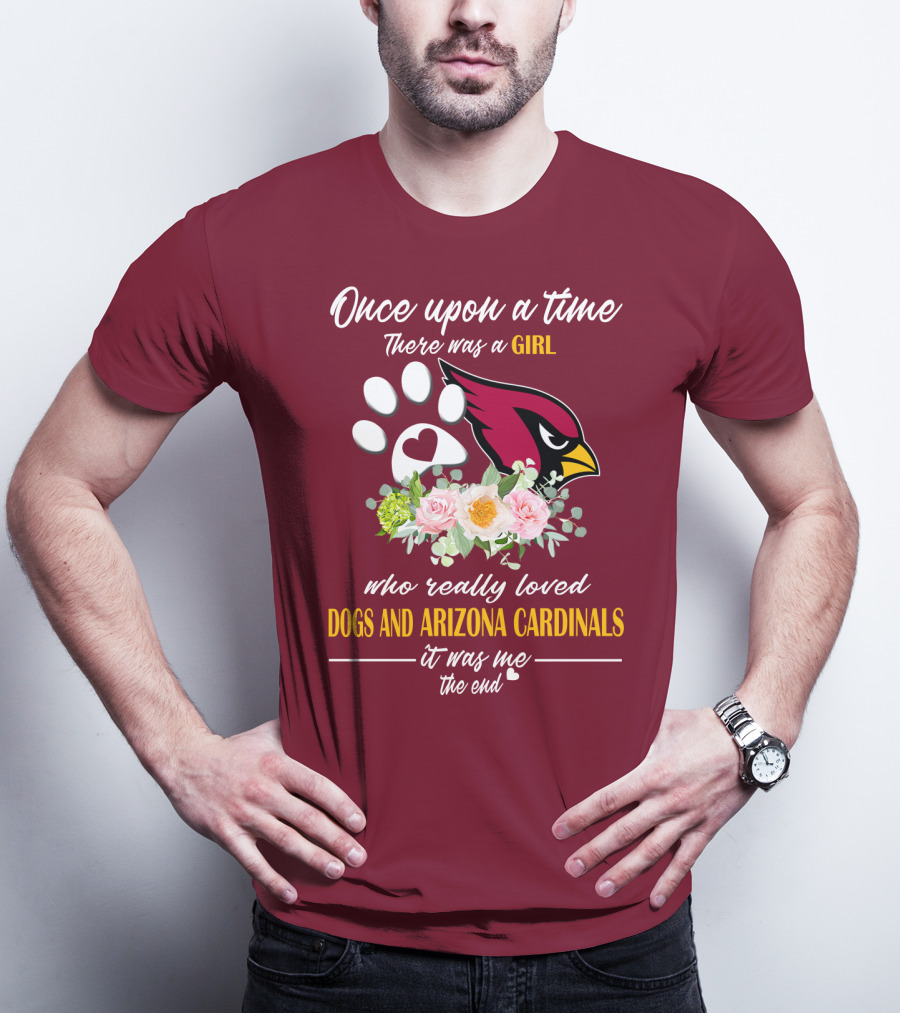 Once Upon A Time There Was A Girl Who Really Loved Dogs And Arizona Cardinals It Was Me The End T-Shirt