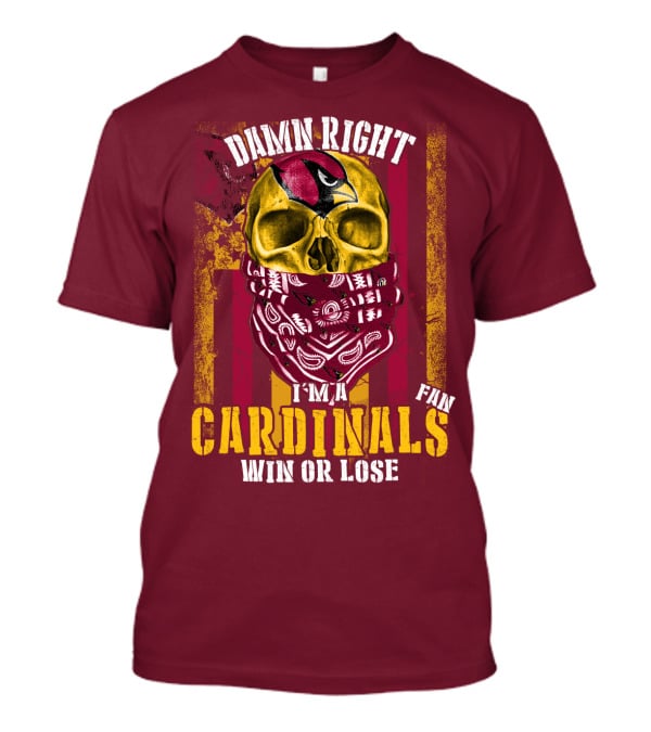 Damn Right I'm A Cardinals Fan Win Or Lose Arizona Cardinals T-Shirt