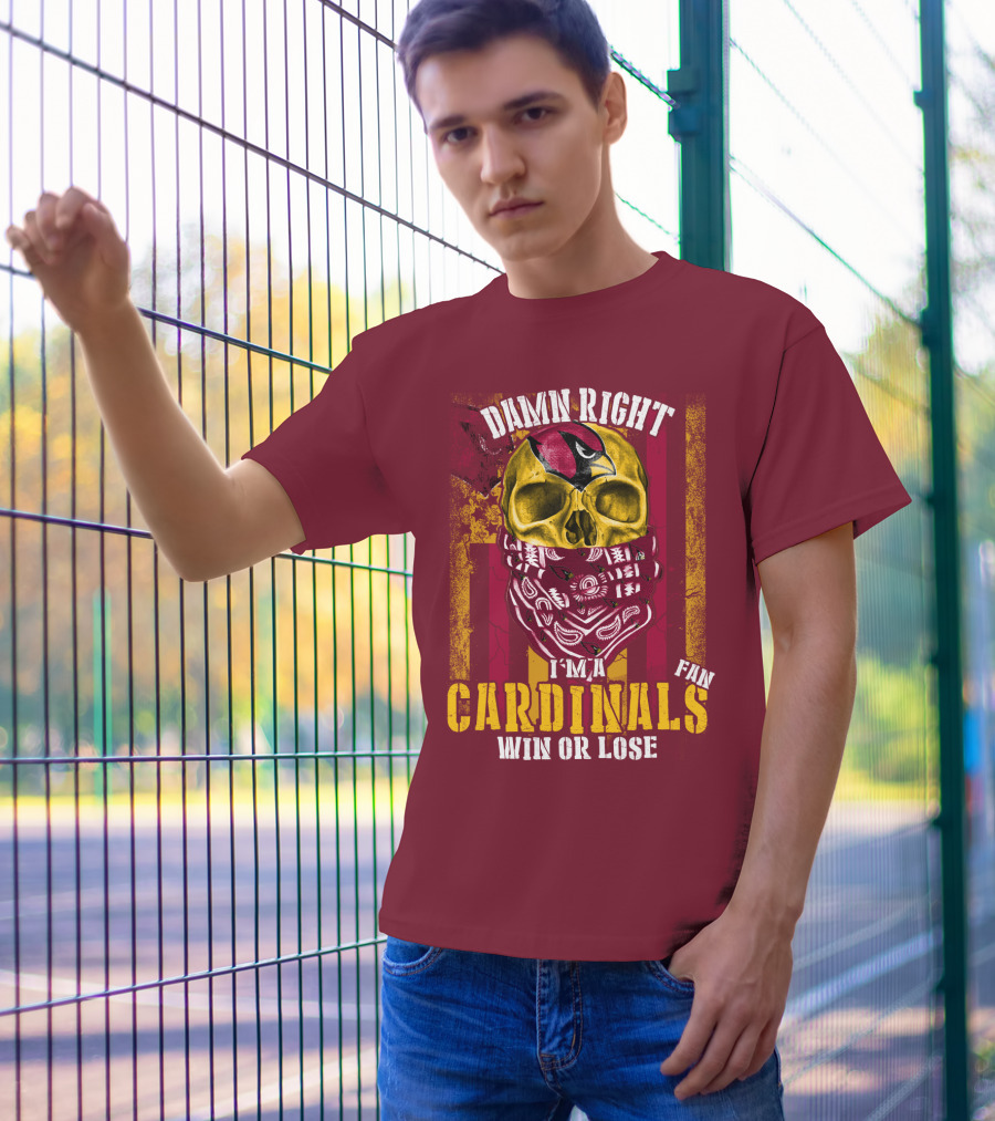Damn Right I'm A Cardinals Fan Win Or Lose Arizona Cardinals T-Shirt