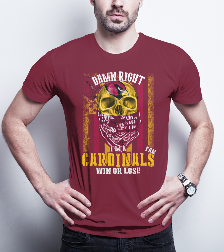 Damn Right I'm A Cardinals Fan Win Or Lose Arizona Cardinals T-Shirt