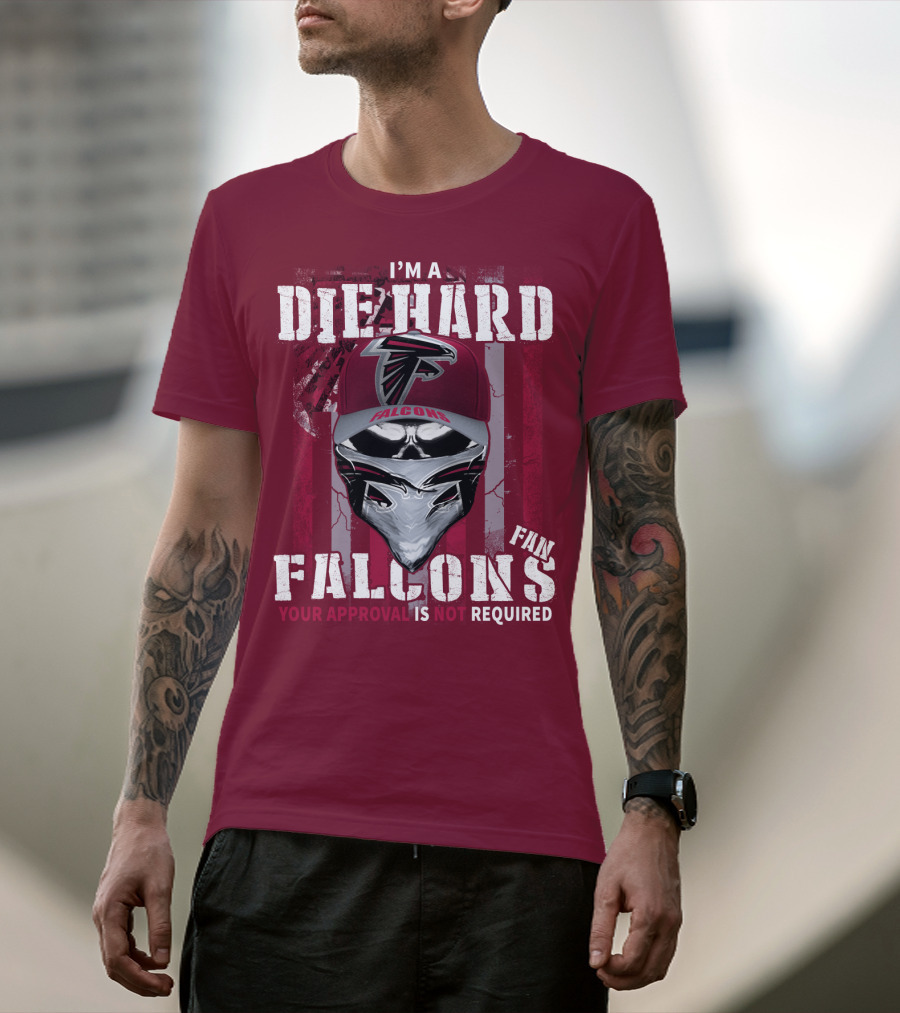 I'm A Die-Hard Falcons Fan Your Approval Is Not Required T-Shirt
