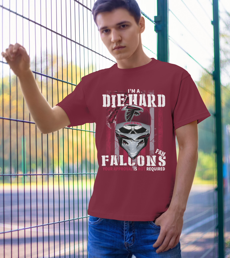 I'm A Die-Hard Falcons Fan Your Approval Is Not Required T-Shirt