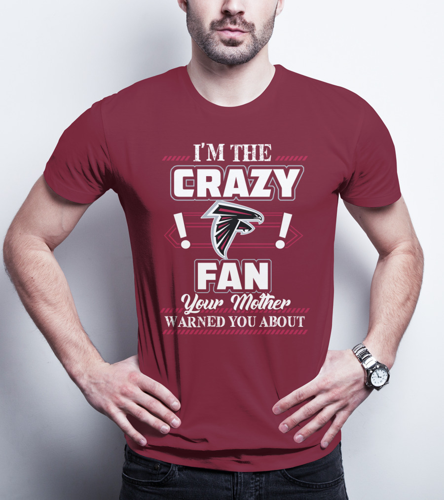 Atlanta Falcons I'm The Crazy Fan Your Mother Warned You About T-Shirt