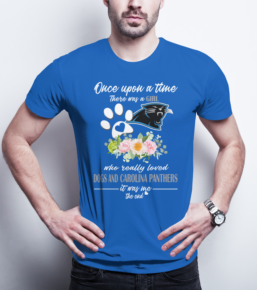 Once Upon A Time There Was A Girl Who Really Loved Dogs And Carolina Panthers It Was Me The End T-Shirt