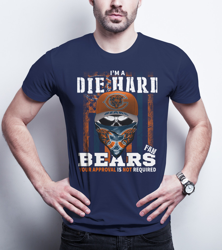 I'm A Die-Hard Bears Fan Your Approval Is Not Required T-Shirt