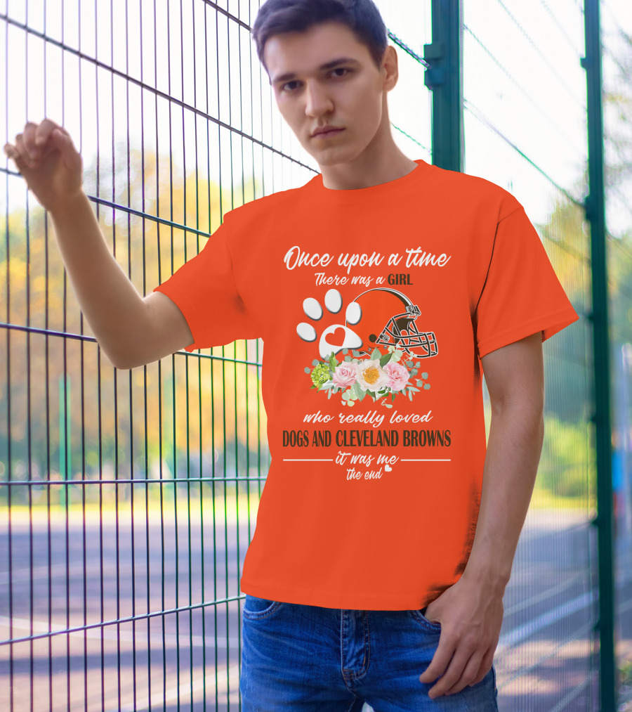 Once Upon A Time There Was A Girl Who Really Loved Dogs And Cleveland Browns It Was Me The End T-Shirt