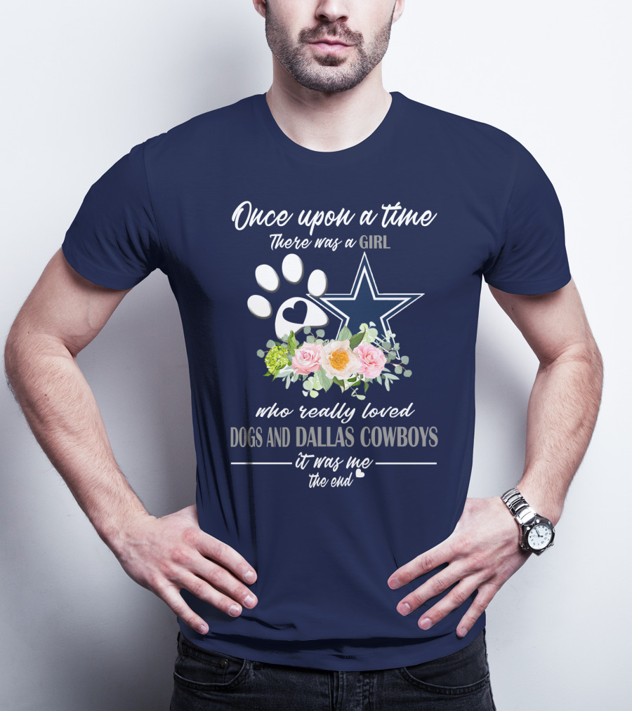 Once Upon A Time There Was A Girl Who Really Loved Dogs And Dallas Cowboys It Was Me The End T-Shirt