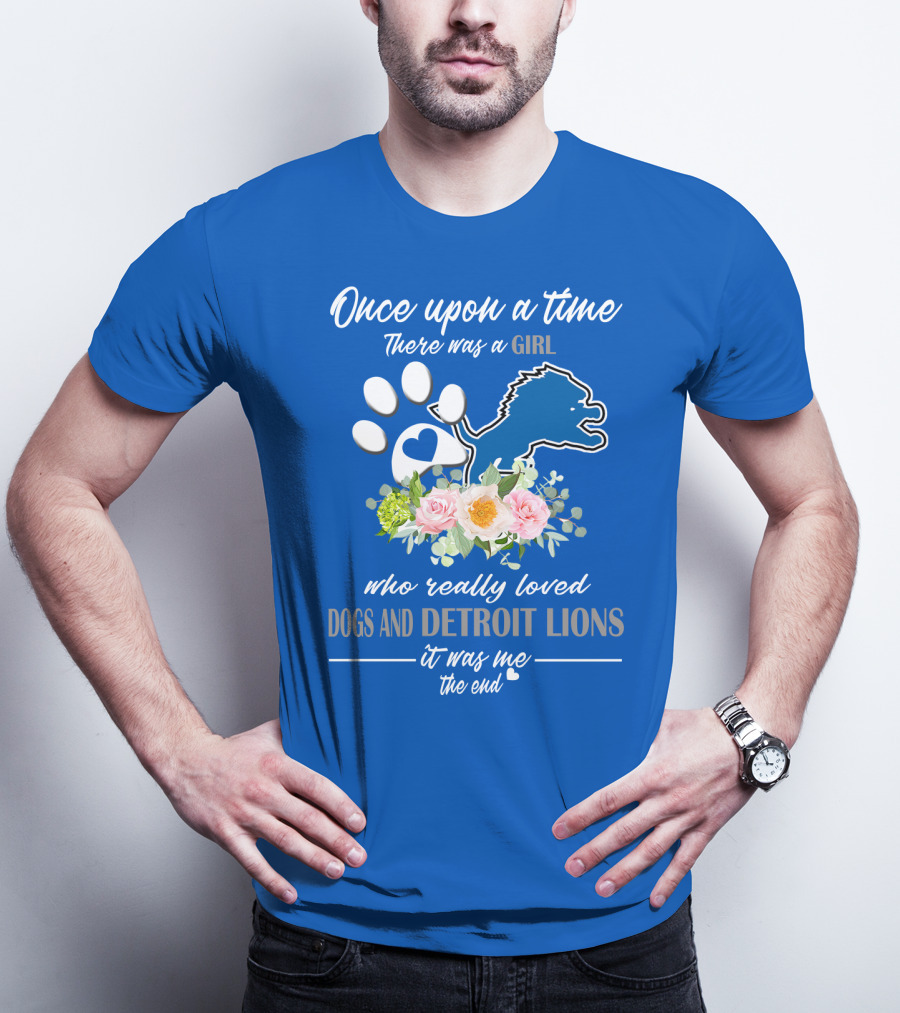 Once Upon A Time There Was A Girl Who Really Loved Dogs And Detroit Lions It Was Me The End T-Shirt