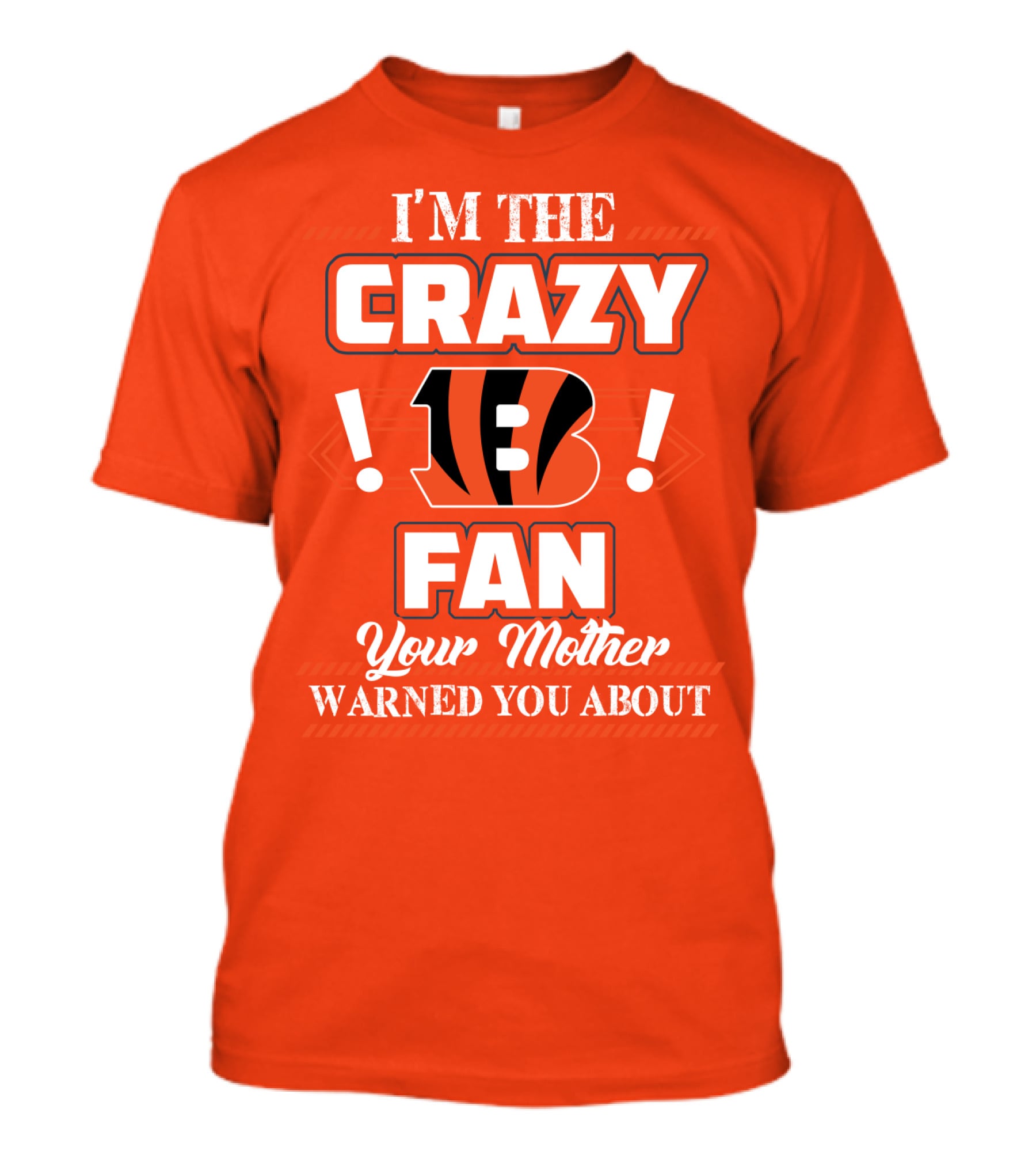 I'm The Crazy Bengals Fan Your Mother Warned You About T-Shirt
