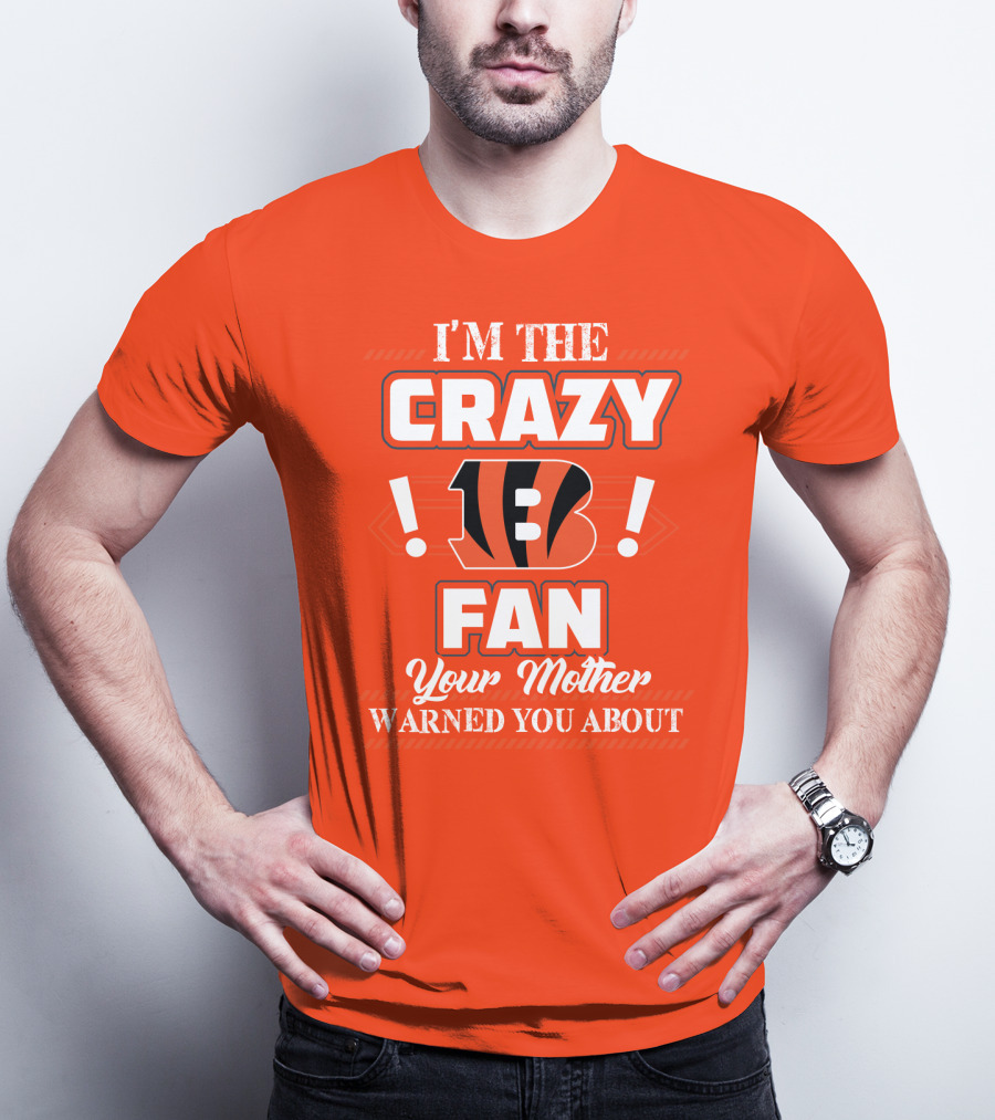I'm The Crazy Bengals Fan Your Mother Warned You About T-Shirt