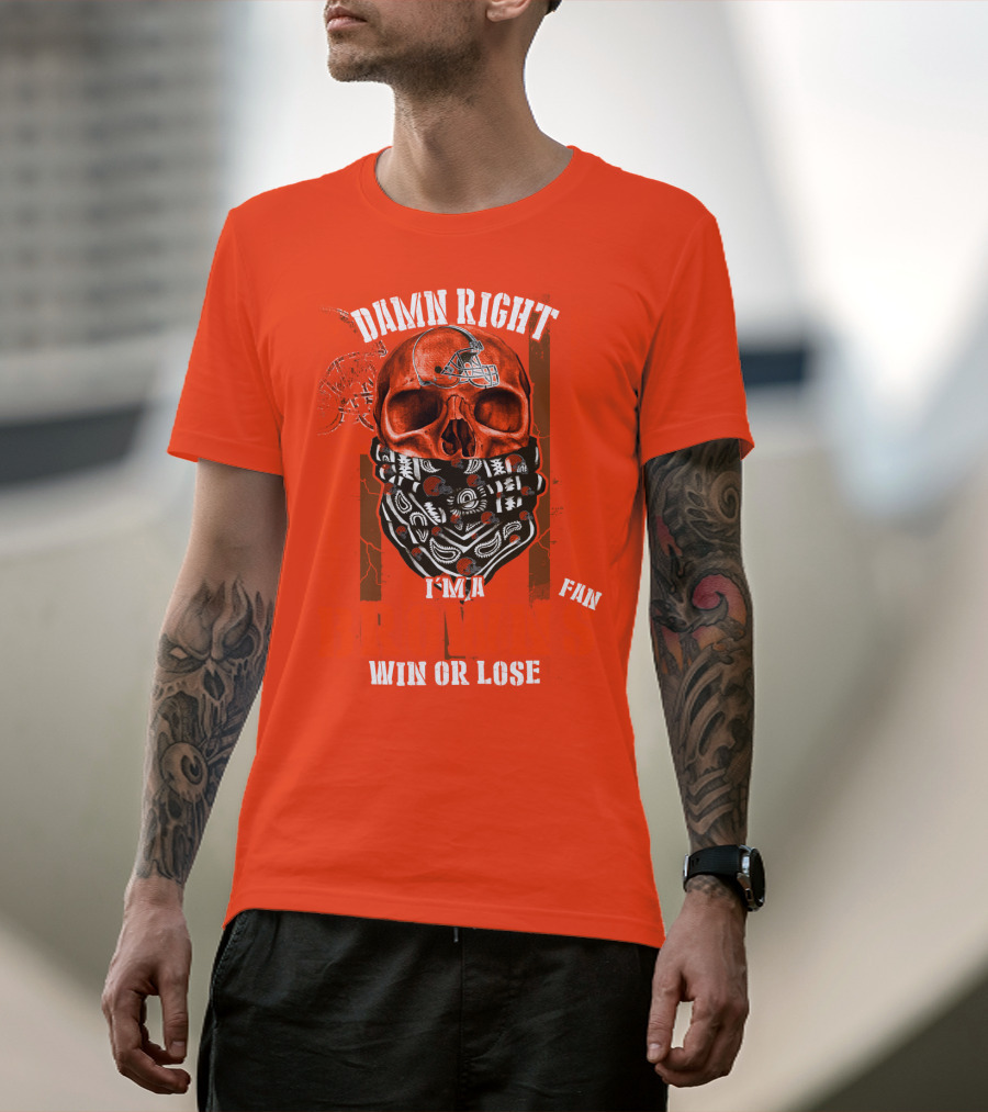Damn Right I'm A Cleveland Browns Fan Win Or Lose T-Shirt