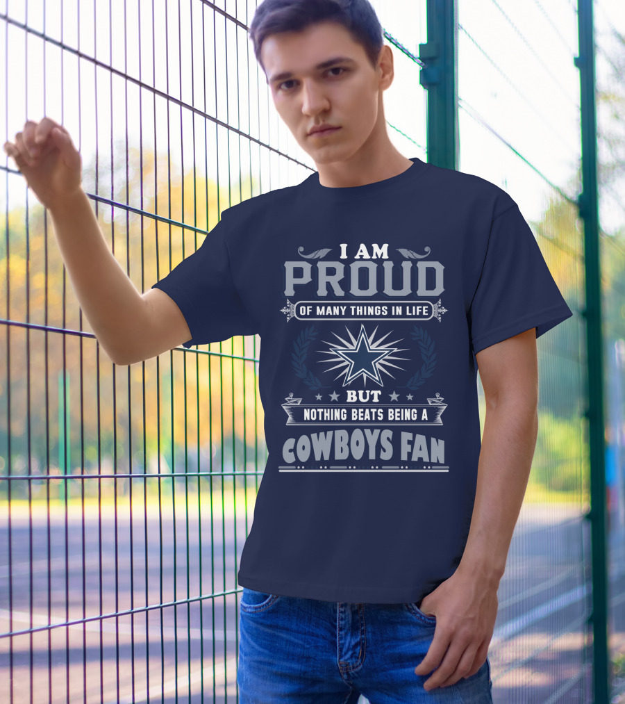 I Am Proud Of Many Things In Life But Nothing Beats Being A Cowboys Fan T-Shirt