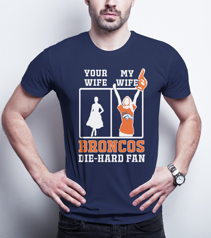 Your Wife My Wife Broncos Die-Hard Fan T-Shirt