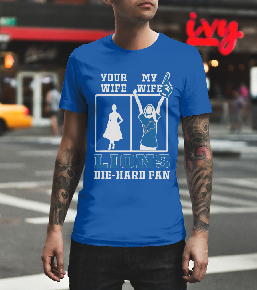 Your Wife My Wife Lions Die-Hard Fan T-Shirt