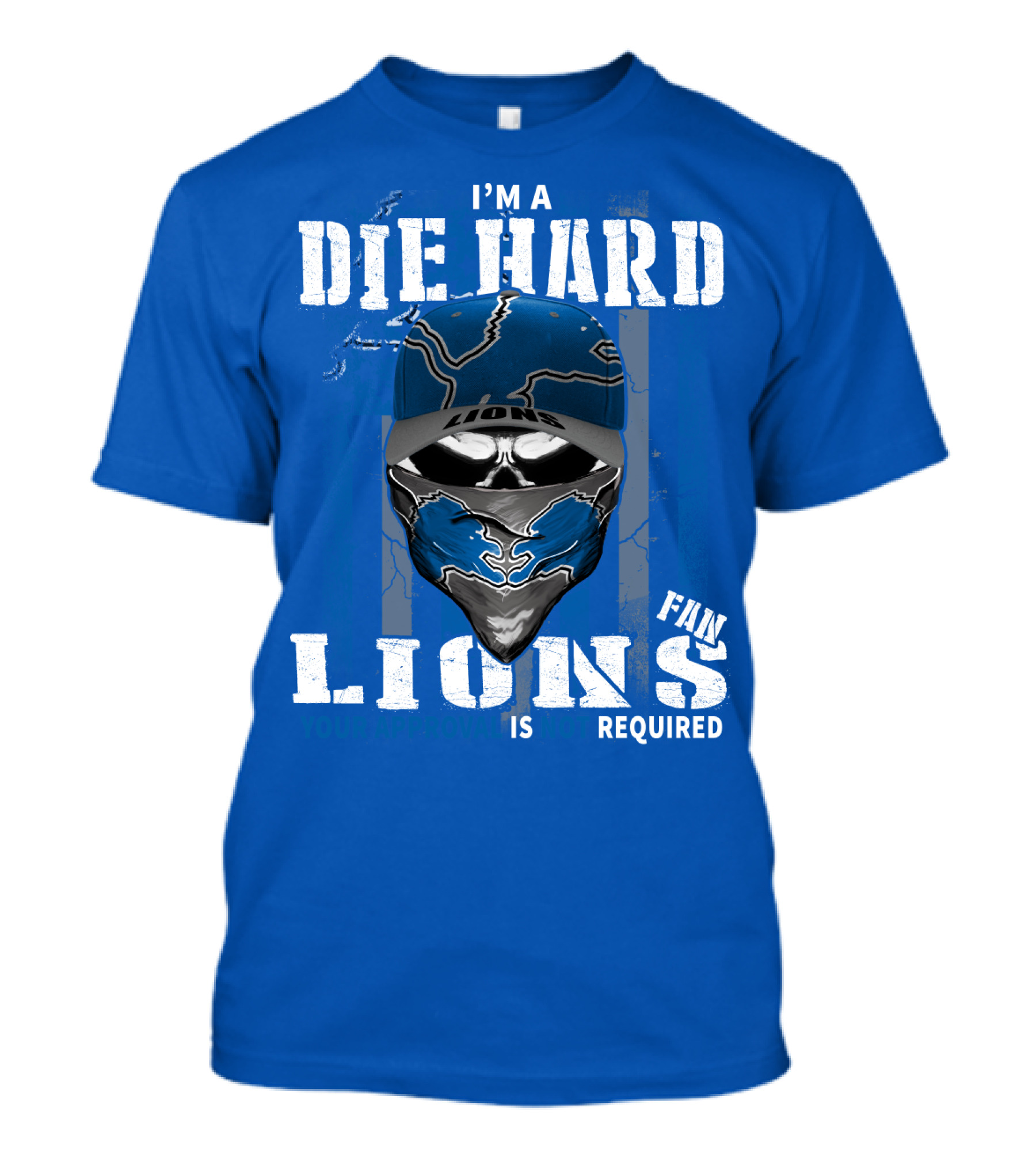 I'm A Die Hard Detroit Lions Fan Your Approval Is Not Required T-Shirt