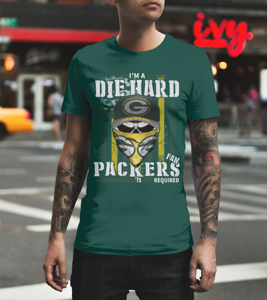 I'm A Diehard Packers Fan Your Approval Is Not Required T-Shirt