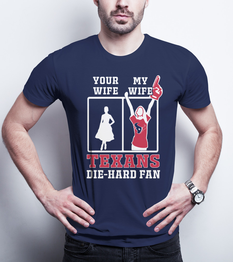 Your Wife My Wife Texans Die-Hard Fan T-Shirt