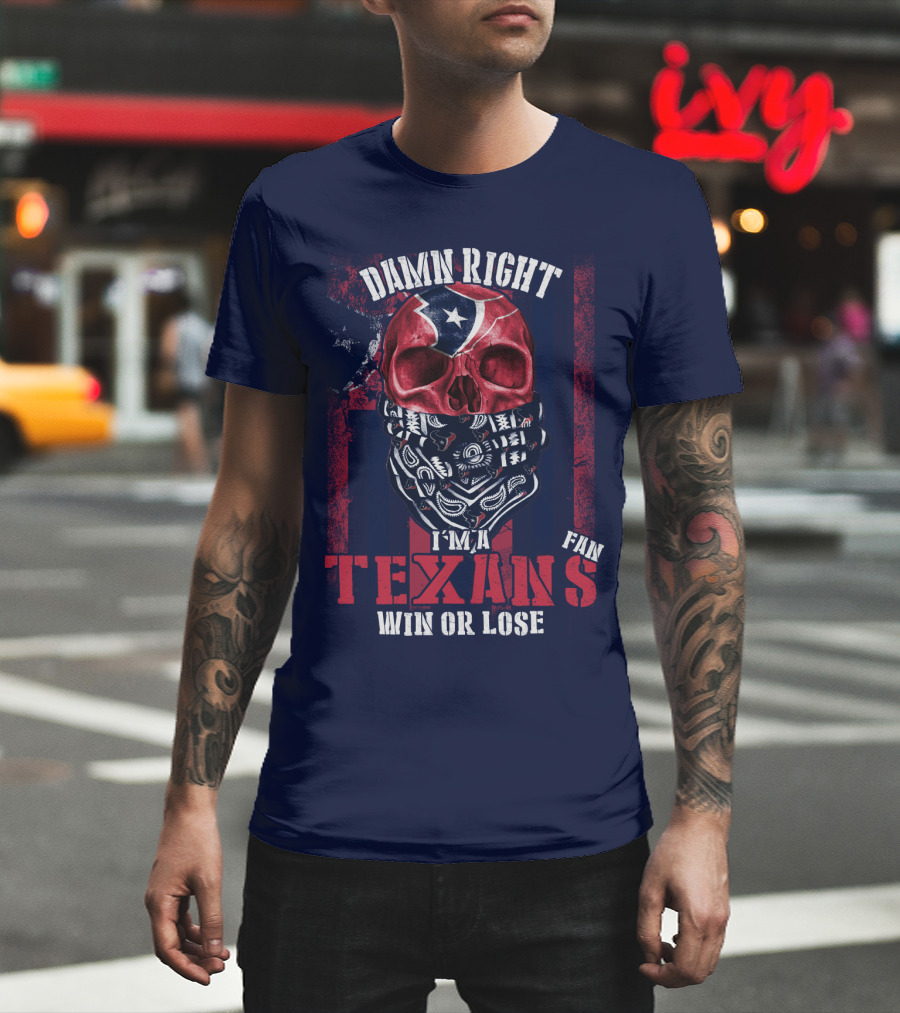 Damn Right I'm A Texans Fan Win Or Lose T-Shirt