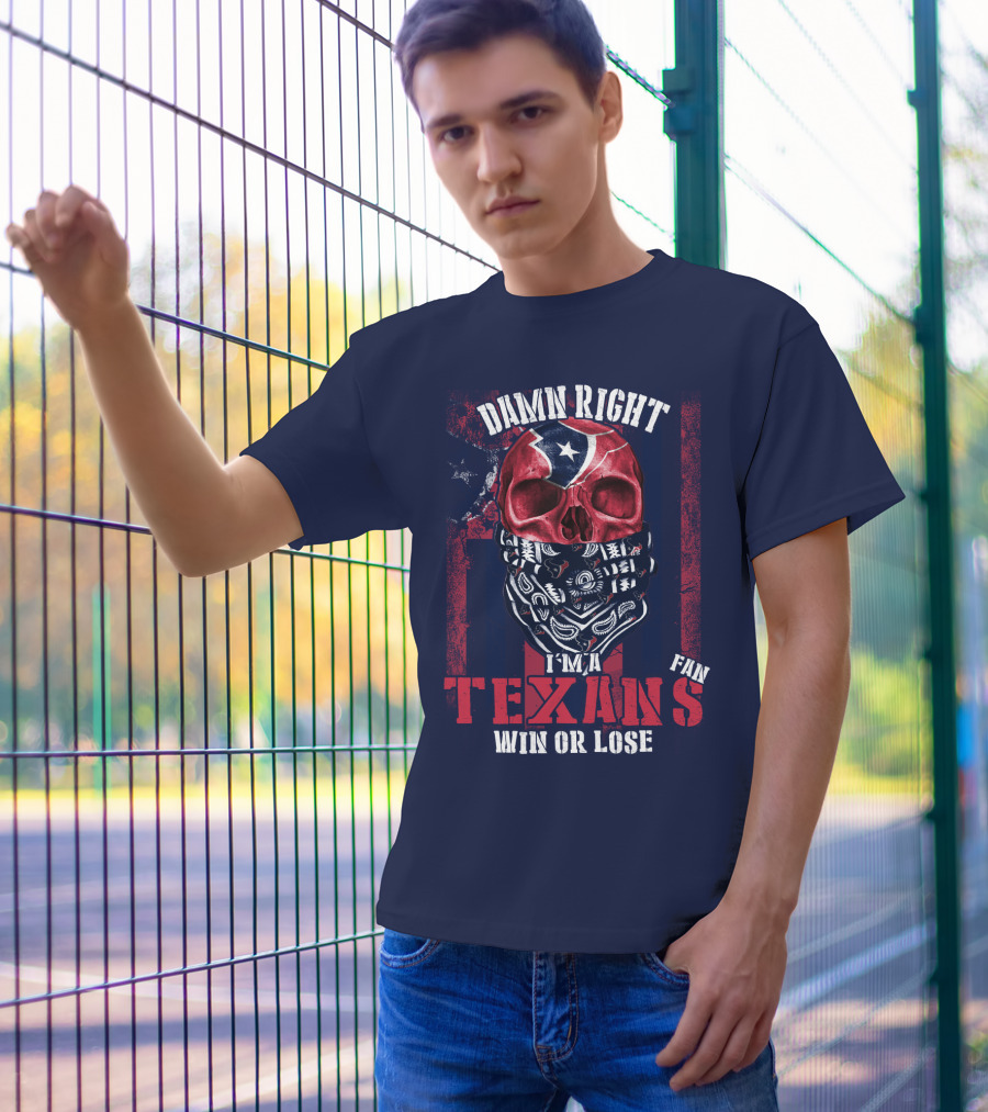 Damn Right I'm A Texans Fan Win Or Lose T-Shirt
