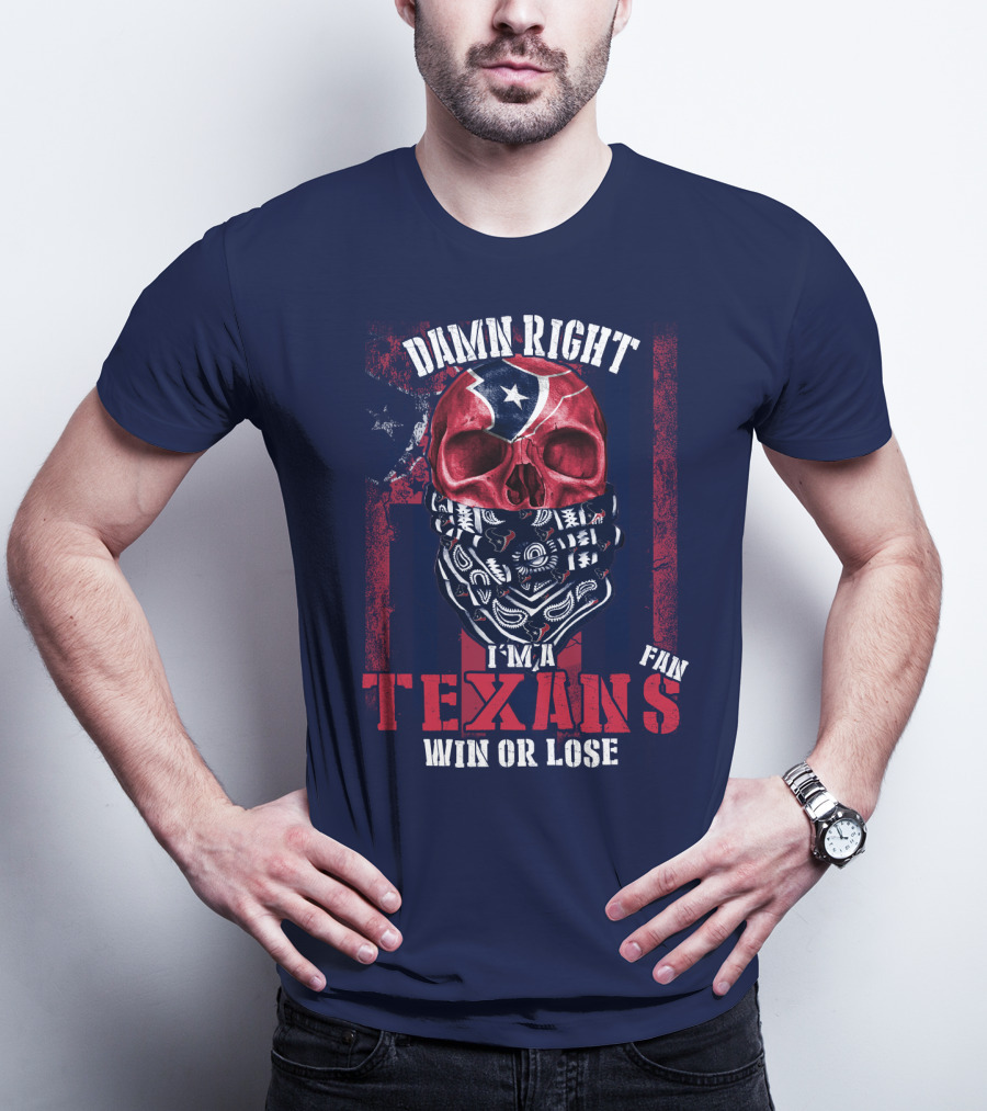 Damn Right I'm A Texans Fan Win Or Lose T-Shirt