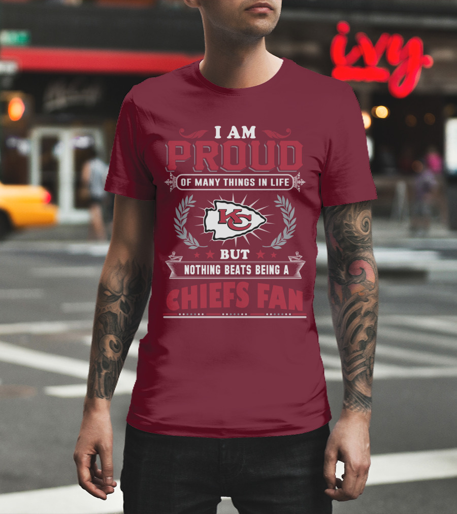 I Am Proud Of Many Things In Life But Nothing Beats Being A Chiefs Fan Kansas City Chiefs T-Shirt