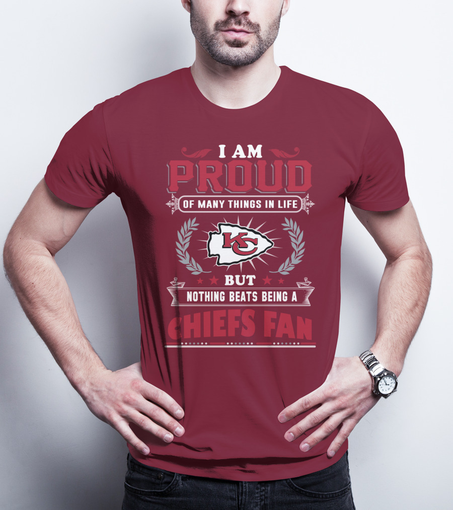 I Am Proud Of Many Things In Life But Nothing Beats Being A Chiefs Fan Kansas City Chiefs T-Shirt
