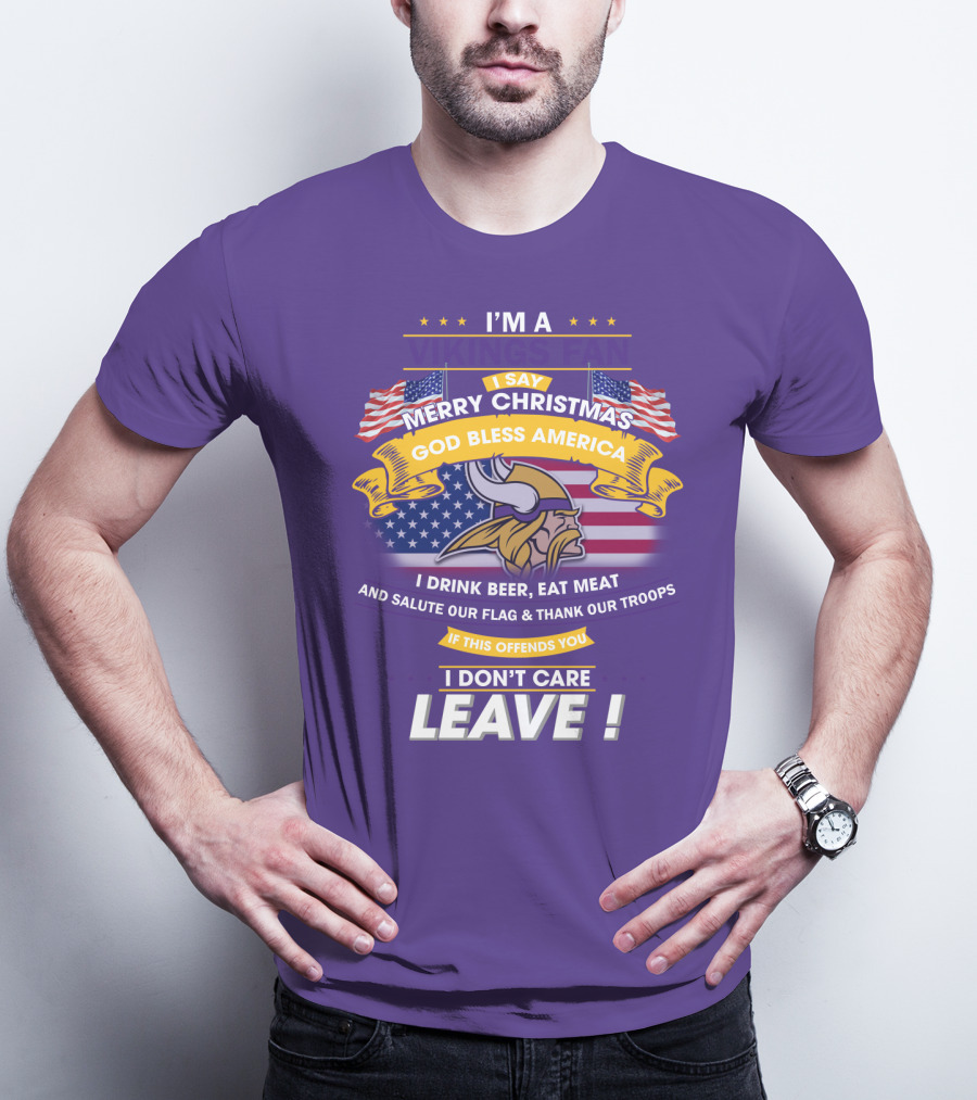 I'm A Vikings Fan Merry Christmas God Bless America I Drink Beer Eat Meat Salute Our Flag Thank Our Troops I Don't Care Leave T-Shirt