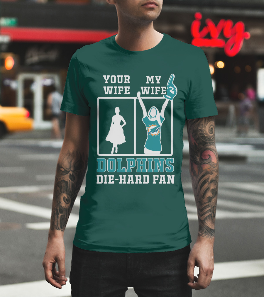 Your Wife My Wife Dolphins Die-Hard Fan T-Shirt