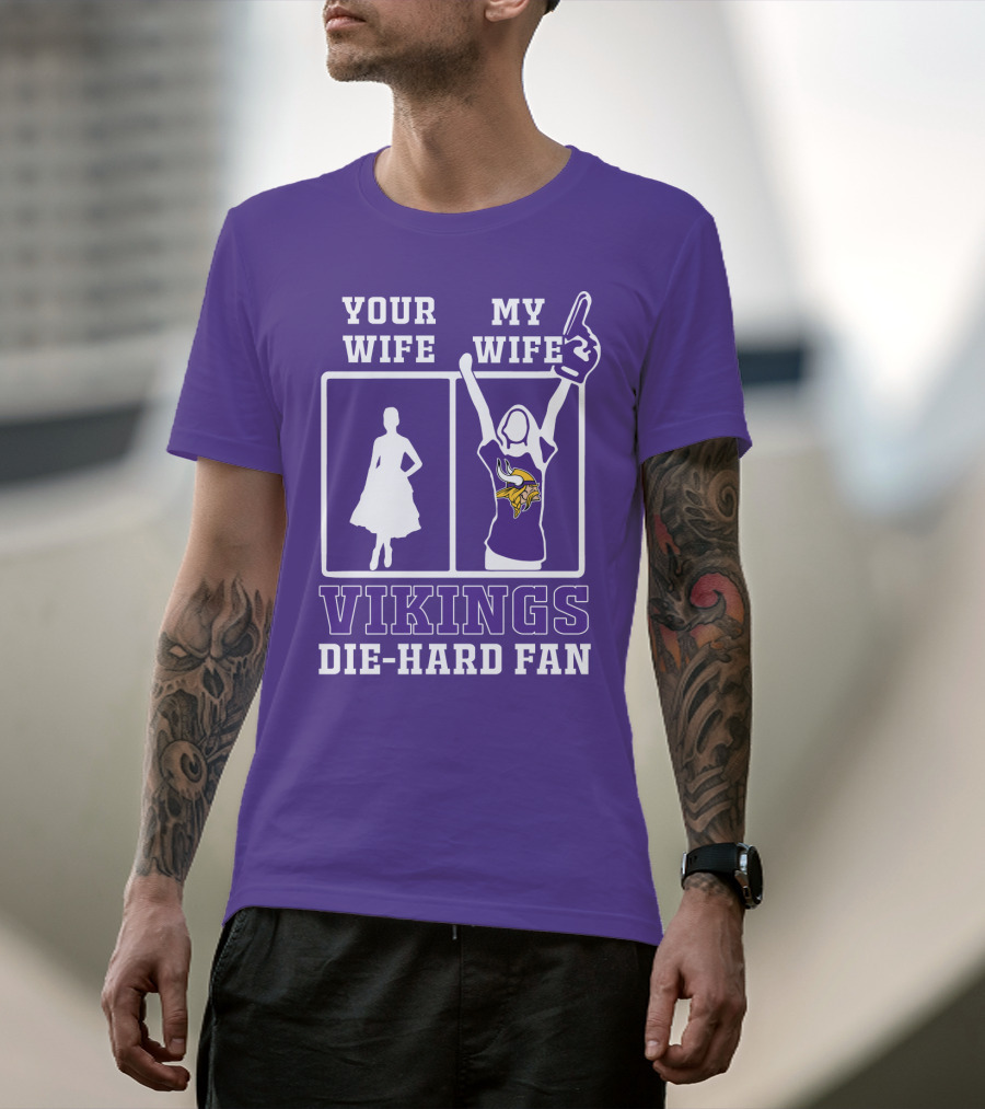 Your Wife Vikings My Wife Die-Hard Fan T-Shirt