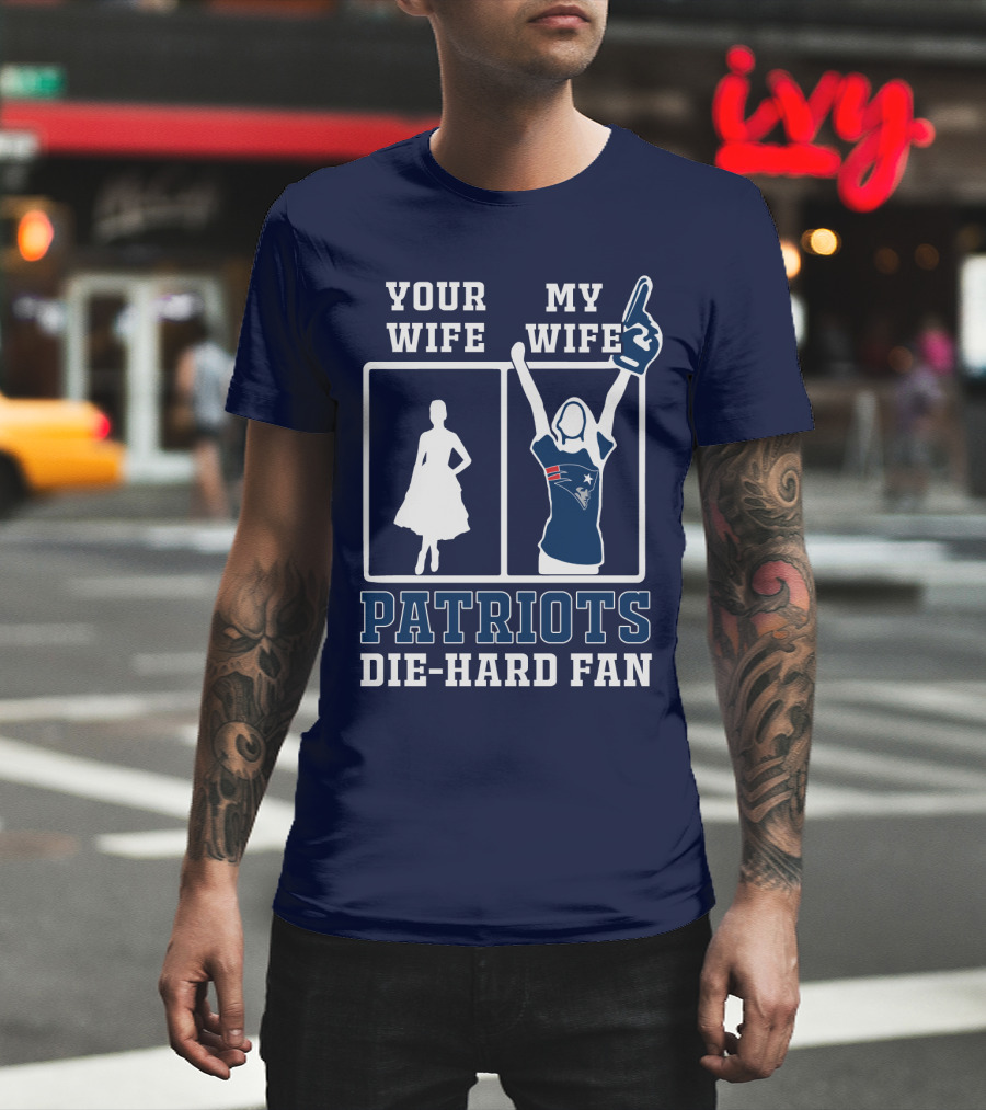 Your Wife My Wife Patriots Die-Hard Fan T-Shirt