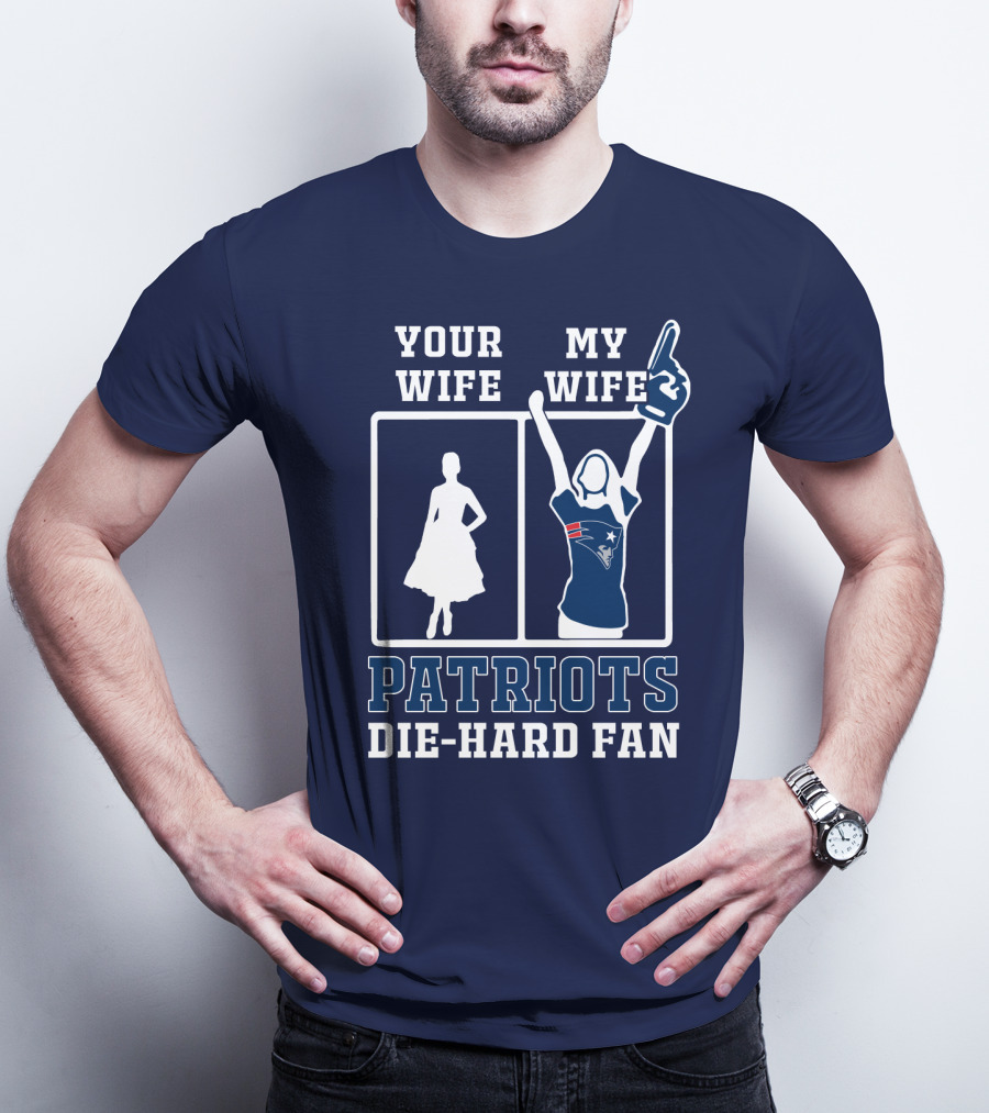 Your Wife My Wife Patriots Die-Hard Fan T-Shirt