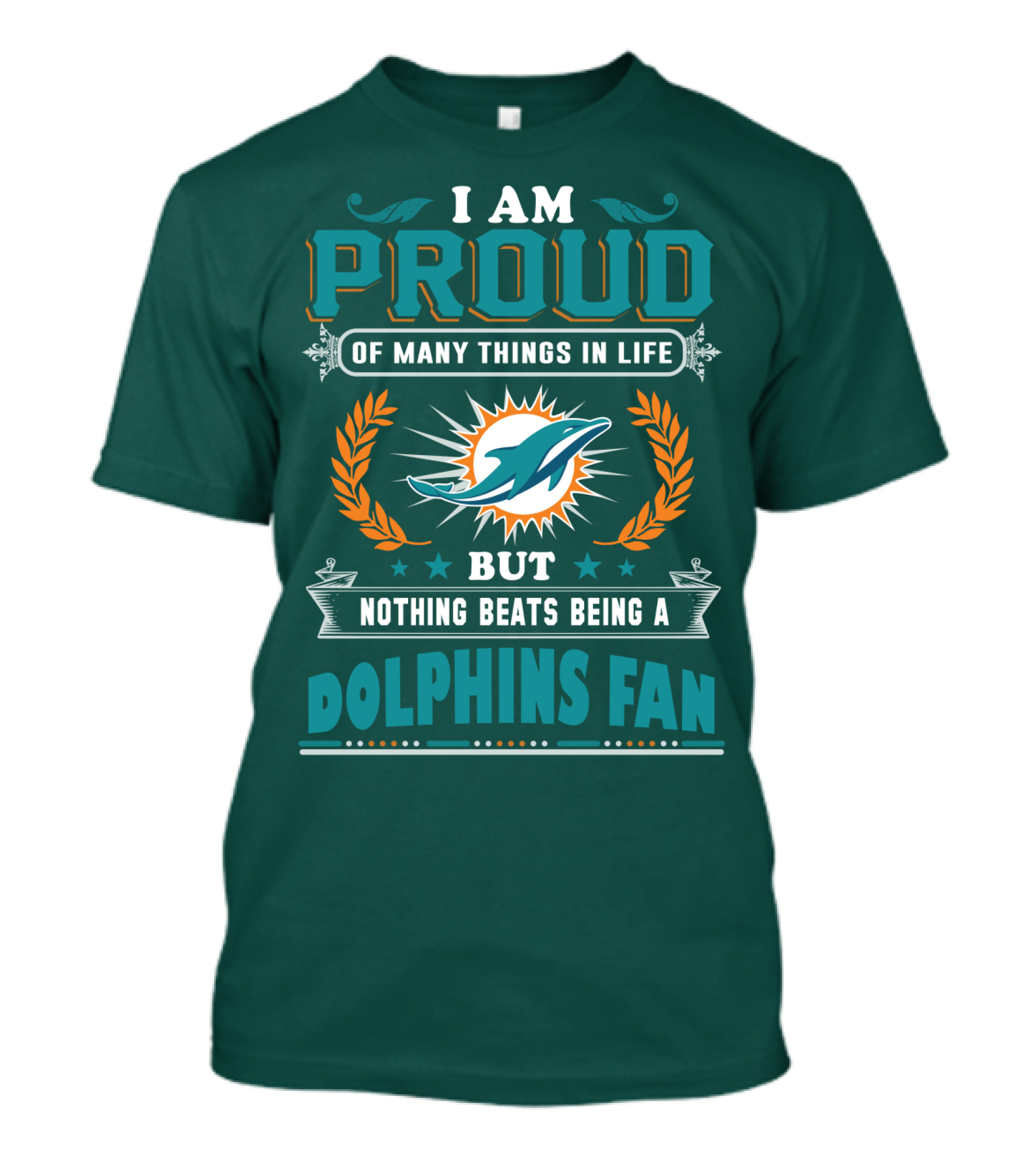 I Am Proud Of Many Things In Life But Nothing Beats Being A Dolphins Fan T-Shirt
