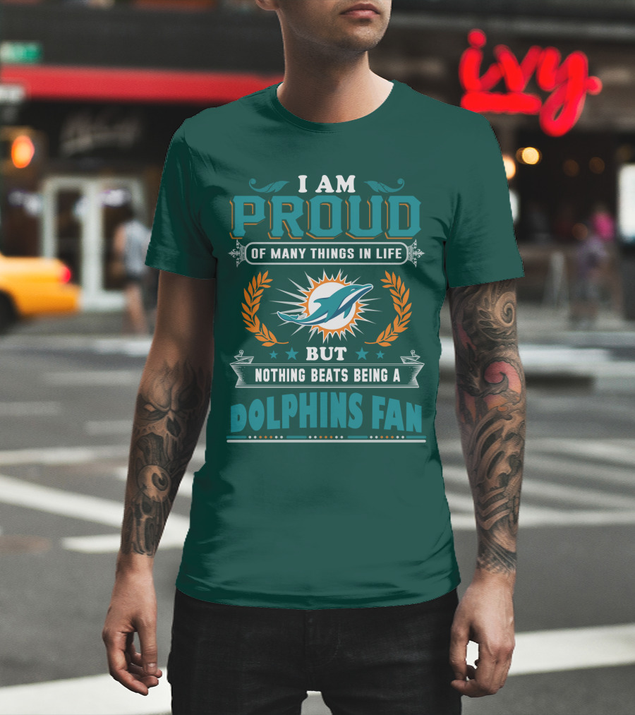 I Am Proud Of Many Things In Life But Nothing Beats Being A Dolphins Fan T-Shirt