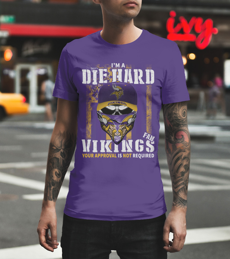 I'm A Die Hard Vikings Fan Your Approval Is Not Required T-Shirt