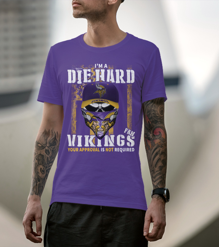 I'm A Die Hard Vikings Fan Your Approval Is Not Required T-Shirt