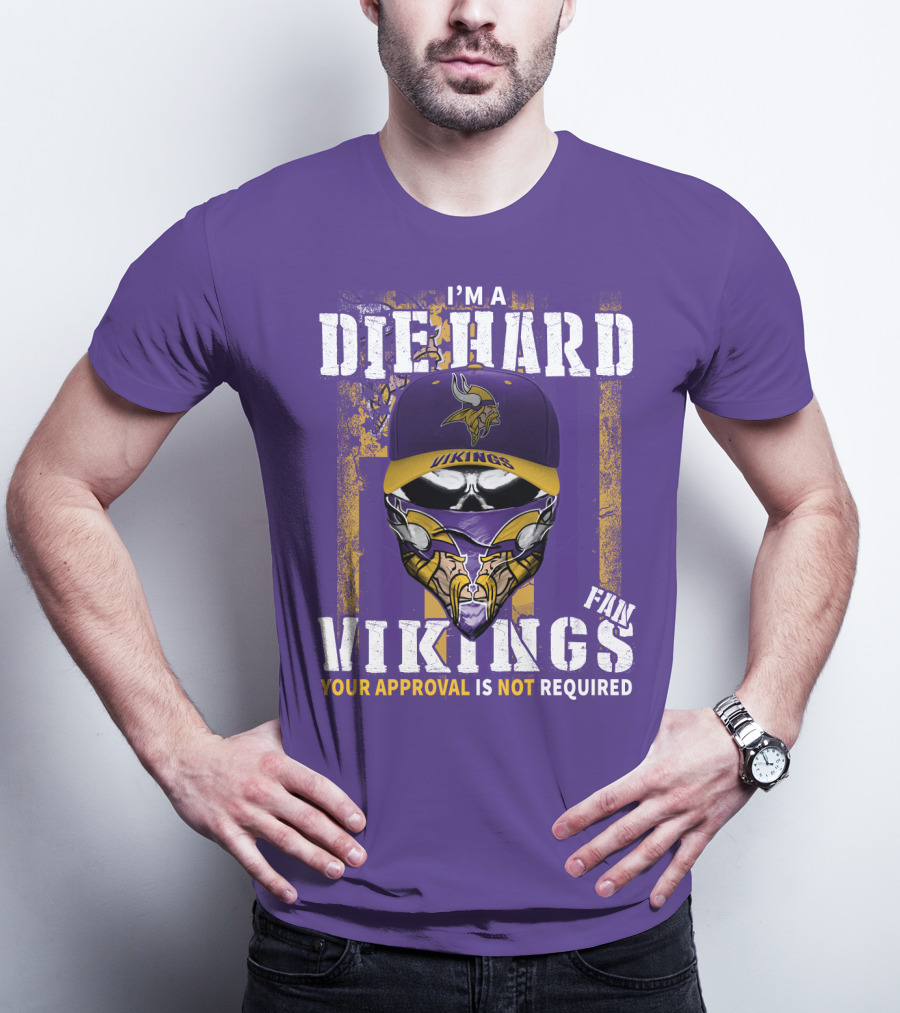 I'm A Die Hard Vikings Fan Your Approval Is Not Required T-Shirt
