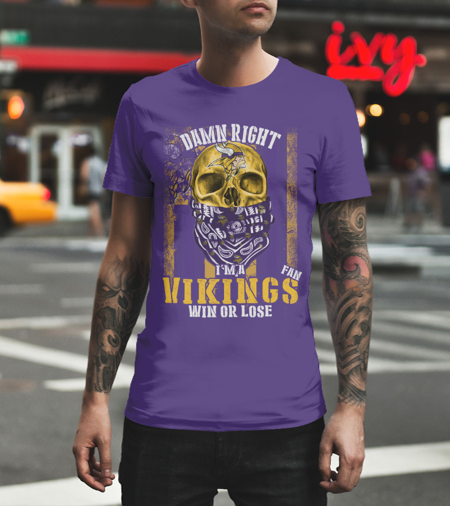 Damn Right I'm A Minnesota Vikings Fan Win Or Lose T-Shirt