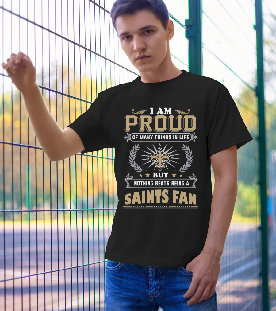 I Am Proud Of Many Things In Life But Nothing Beats Being A New Orleans Saints Fan T-Shirt