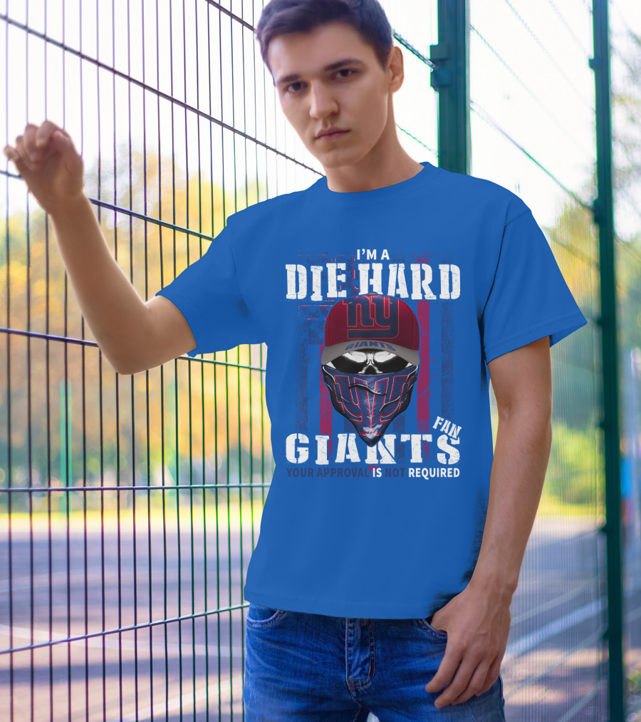 I'm A Die Hard New York Giants Fan Your Approval Is Not Required T-Shirt