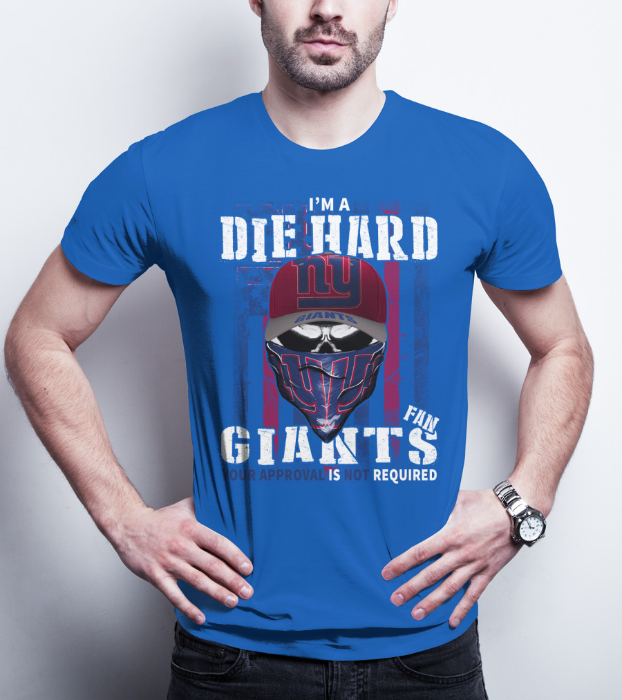 I'm A Die Hard New York Giants Fan Your Approval Is Not Required T-Shirt