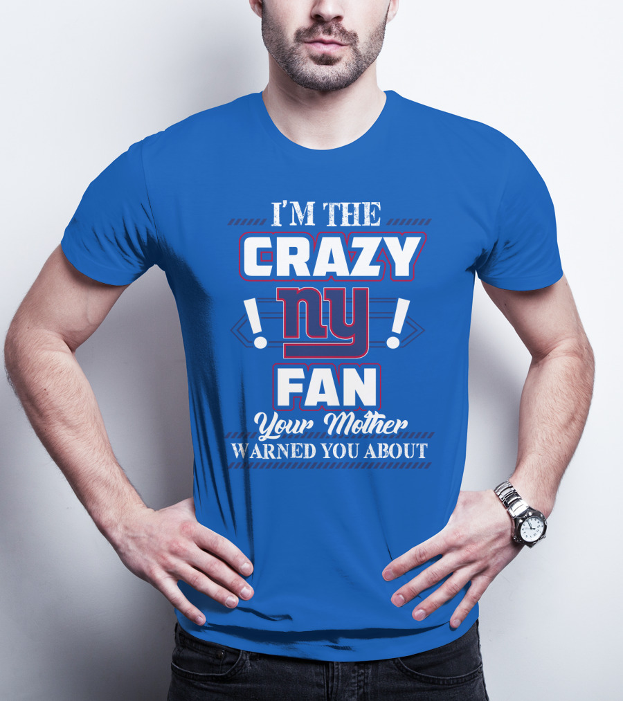 I'm The Crazy Ny Fan Your Mother Warned You About T-Shirt