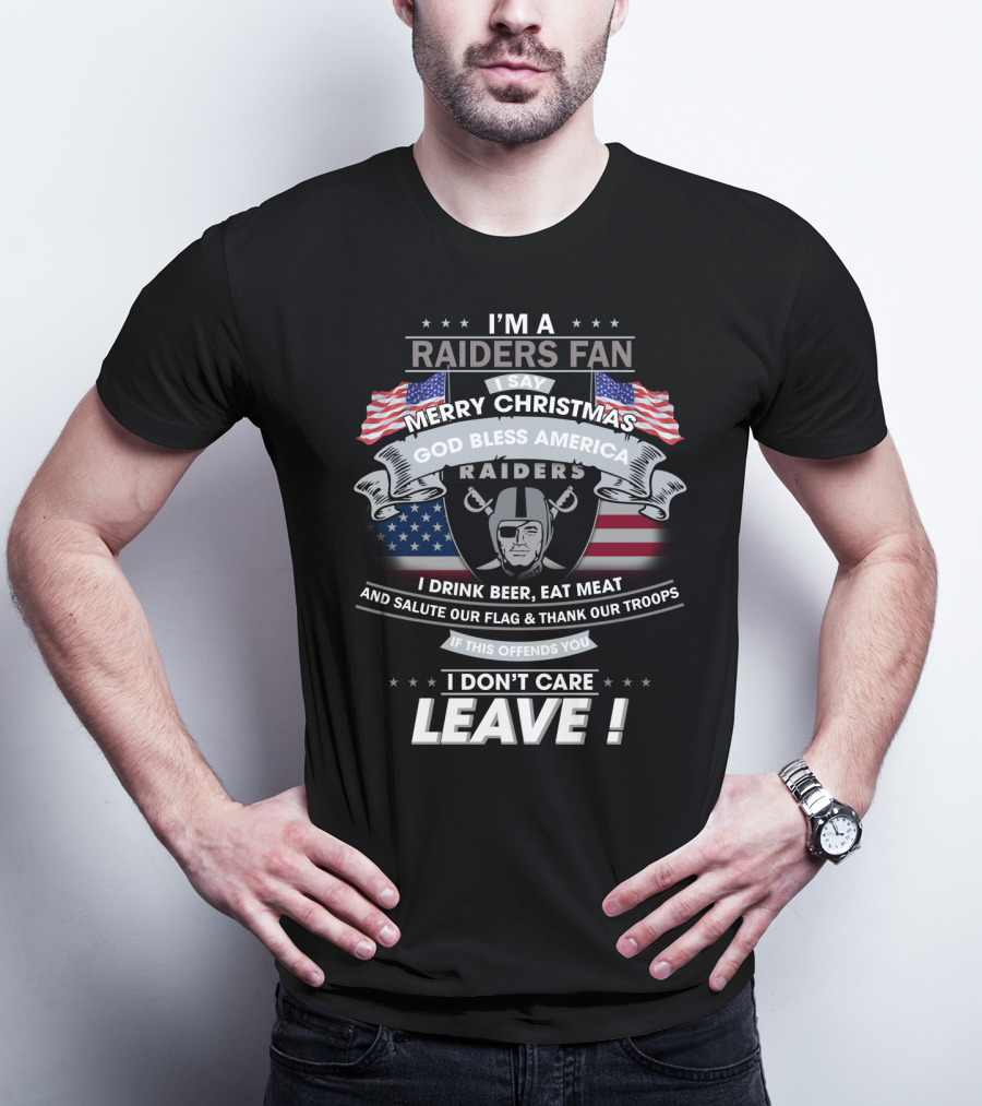 I'm A Raiders Fan Merry Christmas God Bless America Raiders I Drink Beer Eat Meat And Salute Our Flag Thank Our Troops If This Offends You I Don't Care Leave T-Shirt