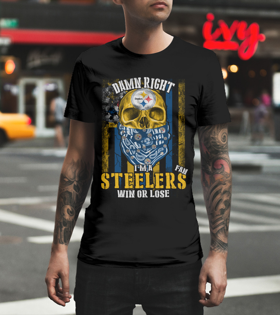 Damn Right I'm A Steelers Fan Win Or Lose T-Shirt