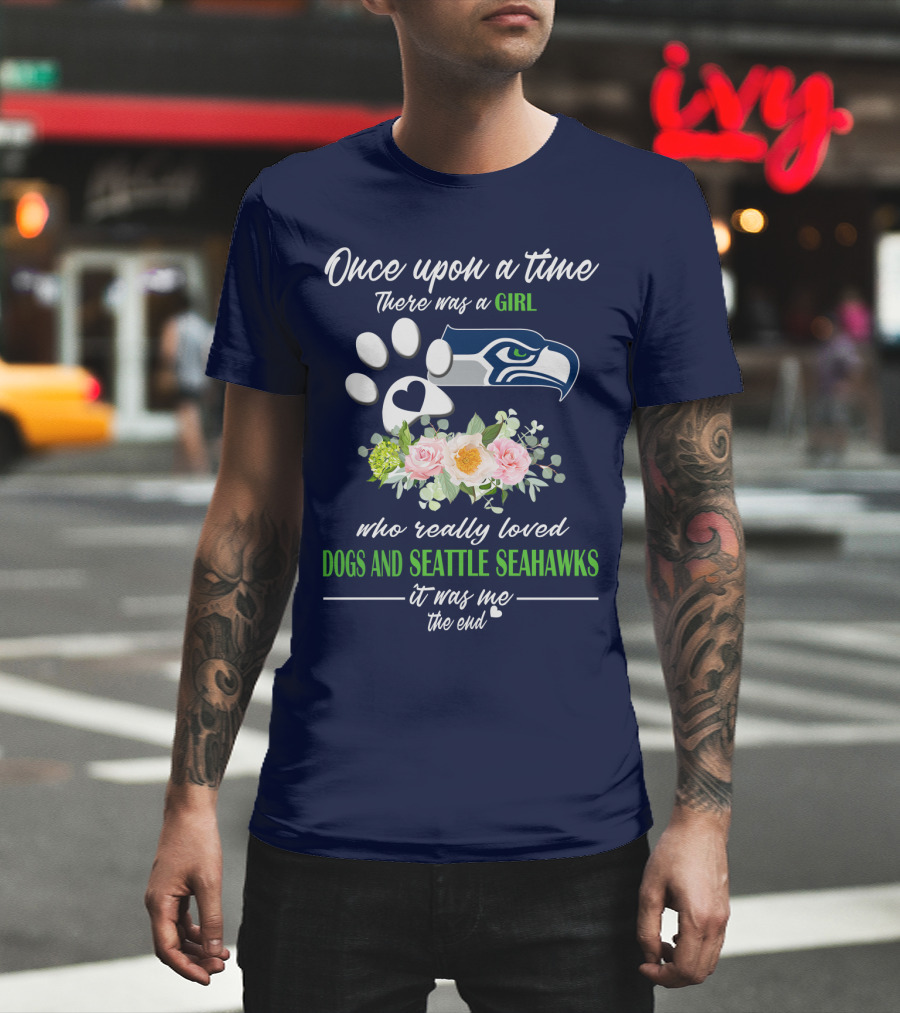 Once Upon A Time There Was A Girl Who Really Loved Dogs And Seattle Seahawks It Was Me The End T-Shirt